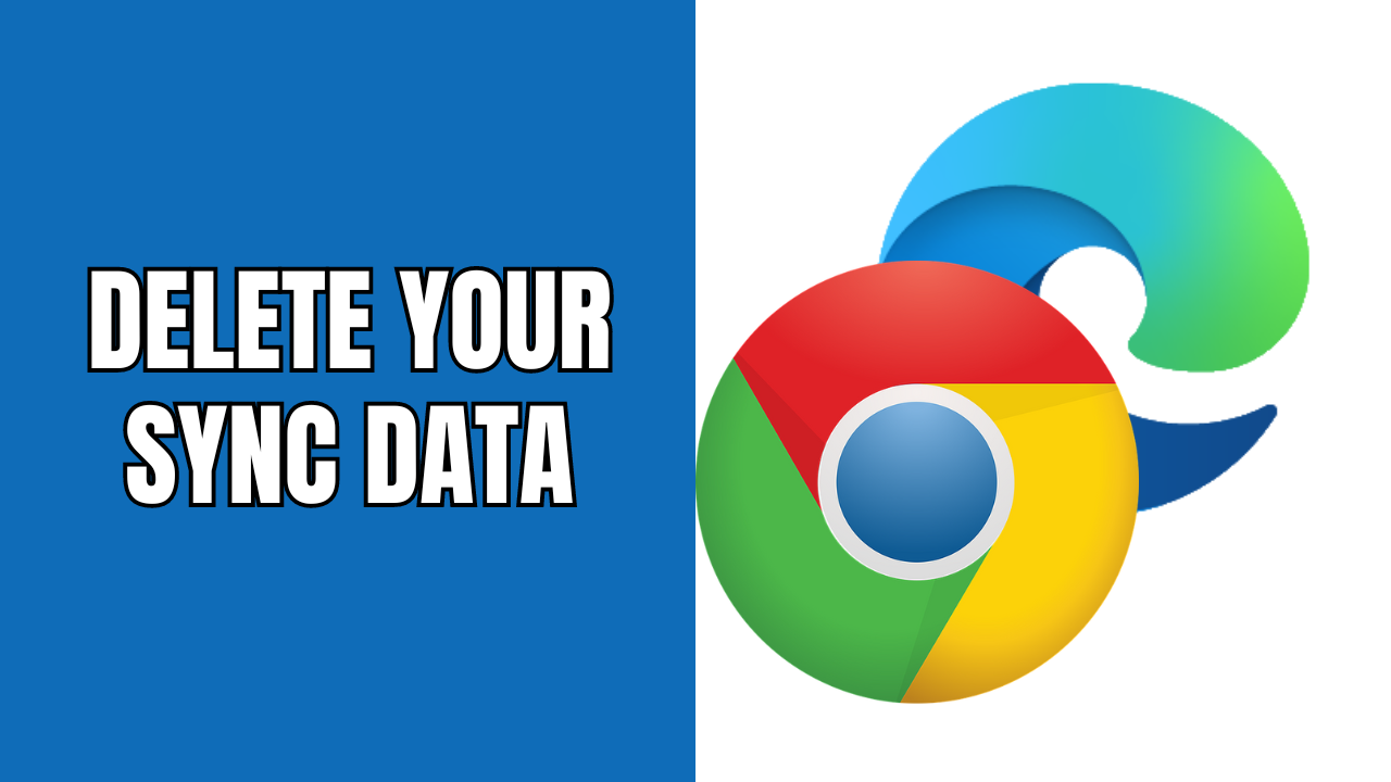 How to delete your Google Chrome and Microsoft Edge sync data